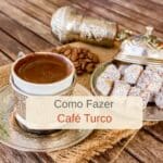 Café Turco: O Guia Completo de Como Preparar a Bebida Perfeita em Casa